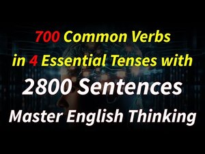 Master English Thinking: 700 Common Verbs in 4 Essential Tenses with ...